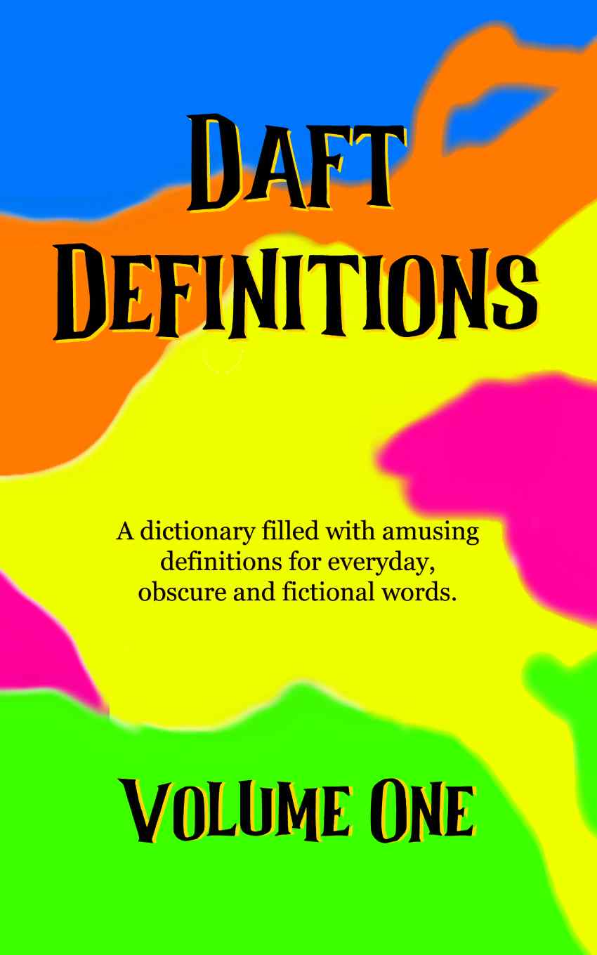 Daft Definitions Volume 1: An Amusing Dictionary